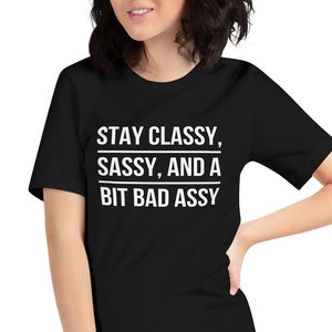 Stay Classy Sassy and a Bit Bad Assy Funny Tshirt Womens Graphic Tee ...