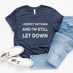 I Expect Nothing and I'm Still Let Down Funny T-shirt for Women Graphic ...