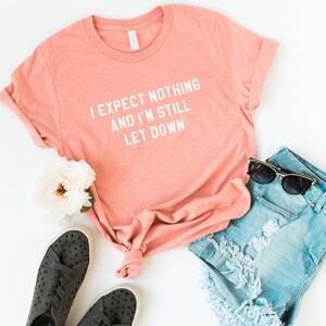 I Expect Nothing and I'm Still Let Down Funny T-shirt for | Etsy