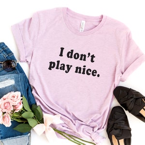 I Don't Play Nice Sarcastic Shirt With Sayings Quote Print Tshirt ...
