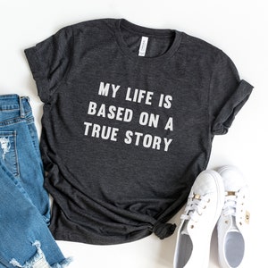 My Life is Based on True Story T Shirt With Saying Women Graphic Tee ...