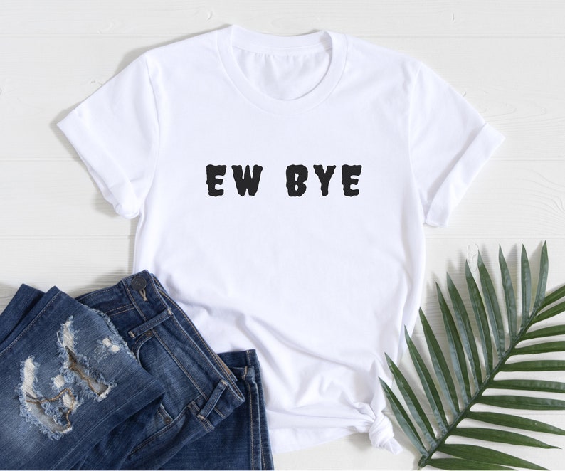 Ew Bye funny Tshirts women graphic tees for teens shirt with | Etsy