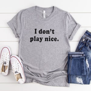 I Don't Play Nice Sarcastic Shirt With Sayings Quote Print Tshirt ...