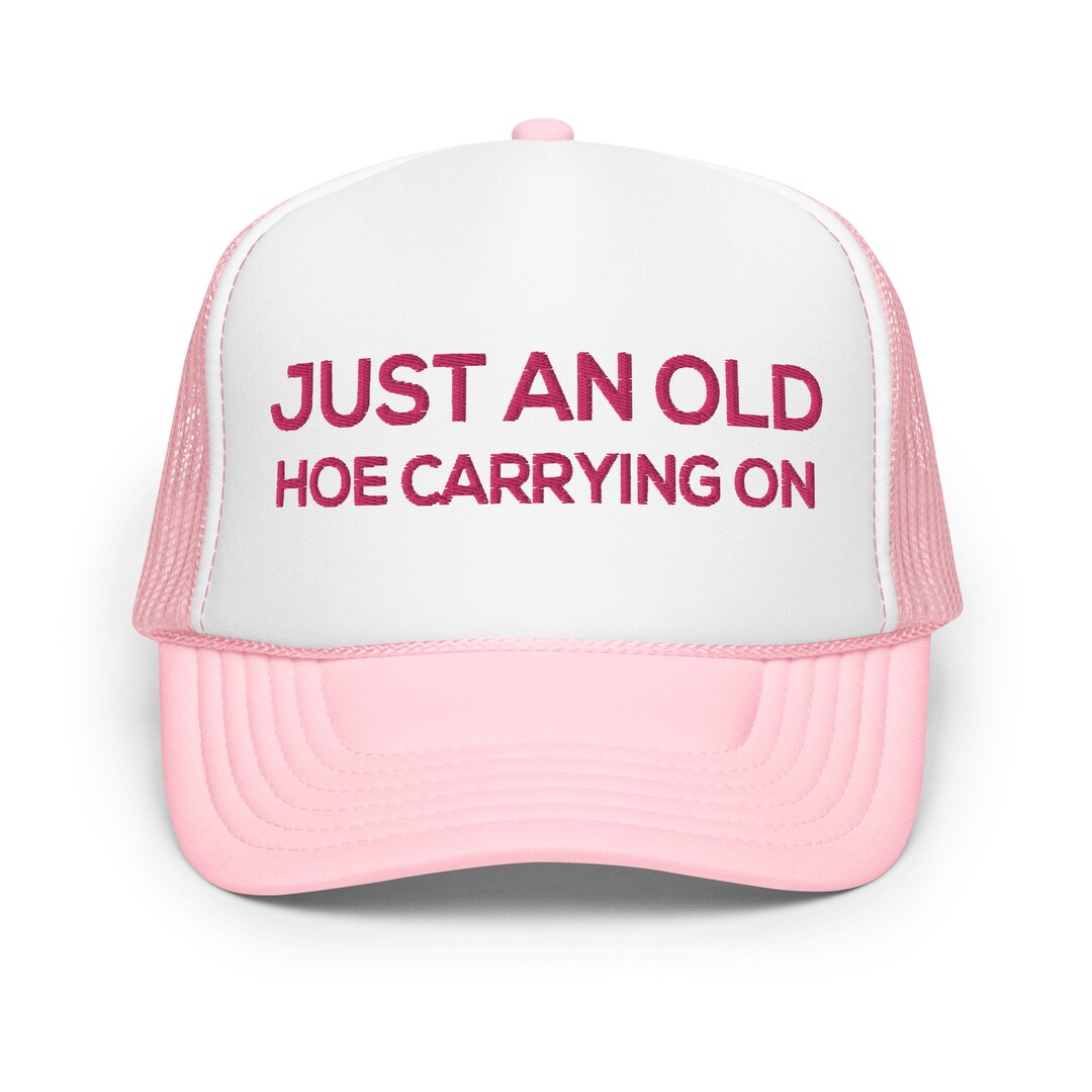 Just an Old Hoe Carrying on Funny Trucker Hat Women Dirty Saying ...