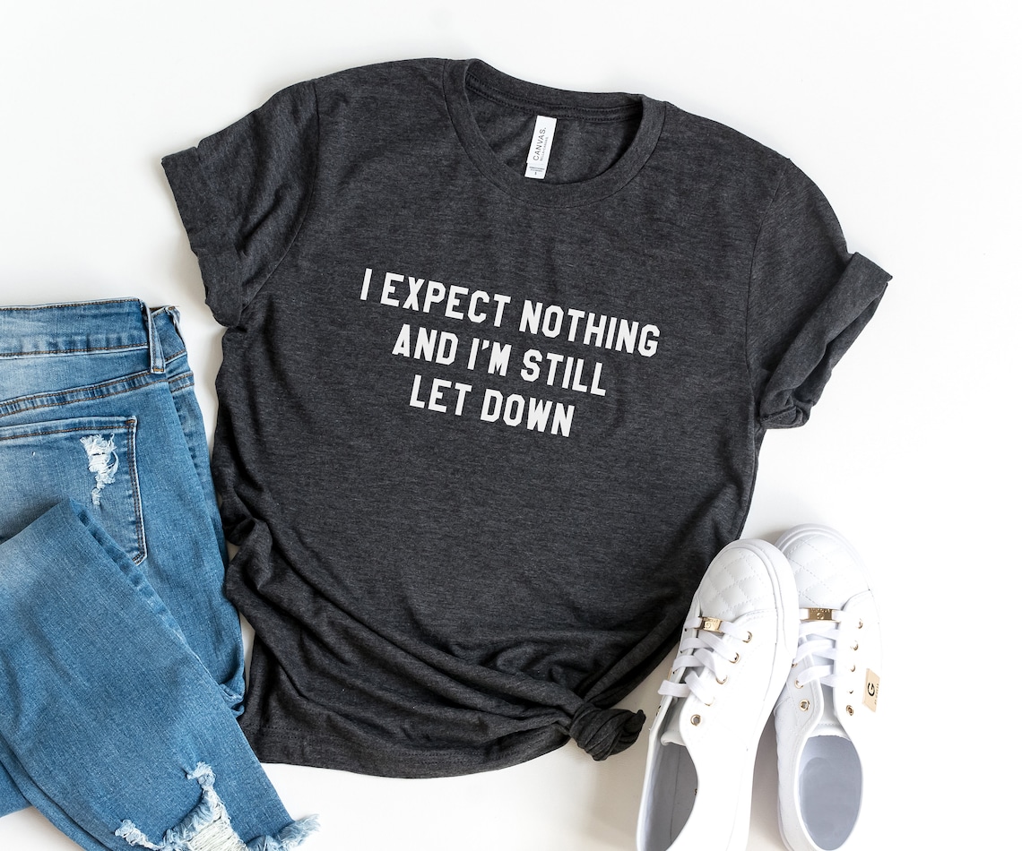 I Expect Nothing and I'm Still Let Down Funny T-shirt for - Etsy