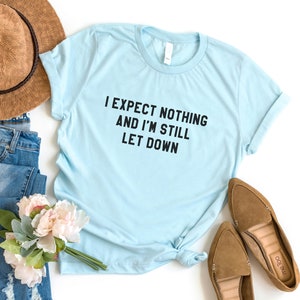 I Expect Nothing and I'm Still Let Down Funny T-shirt for - Etsy