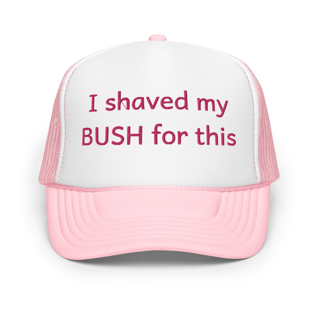 I Shaved My Bush for This Funny Trucker Hat Women Trashy Inappropriate ...