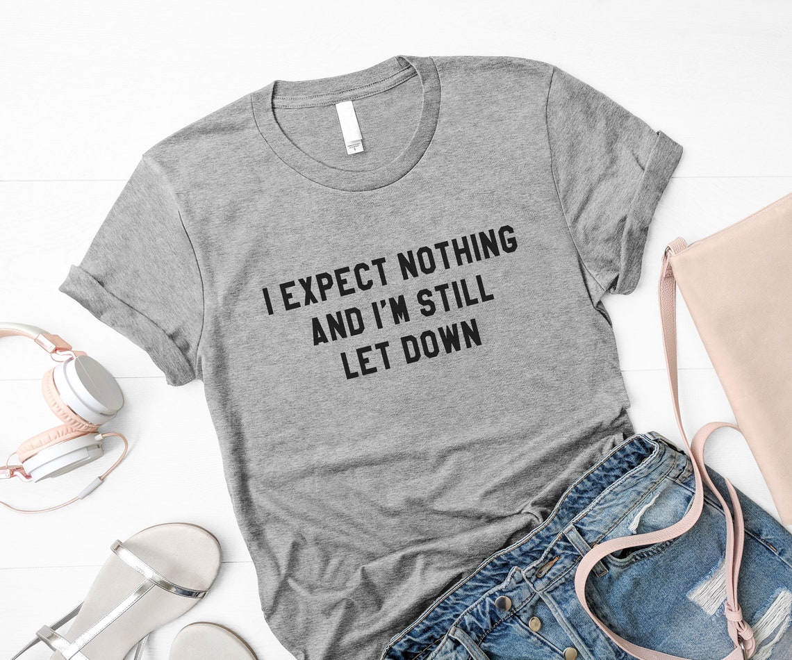 I Expect Nothing and I'm Still Let Down Funny T-shirt for - Etsy