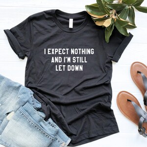 I Expect Nothing and I'm Still Let Down Funny T-shirt for | Etsy