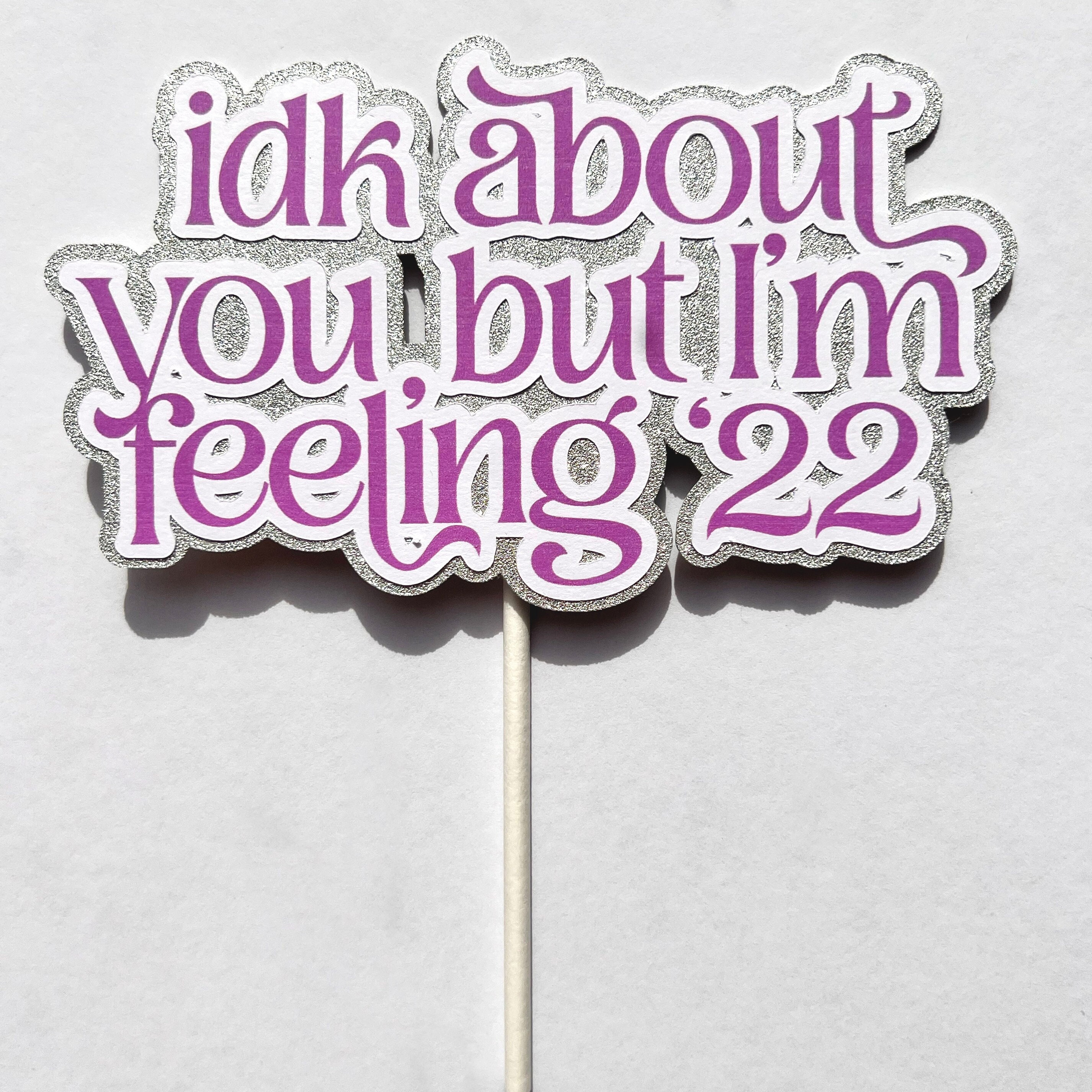 Happy Birthday, IDK About You but I'm Feeling 22, Cake Topper, Pretty, Homemade, Glittery. 15cm ...