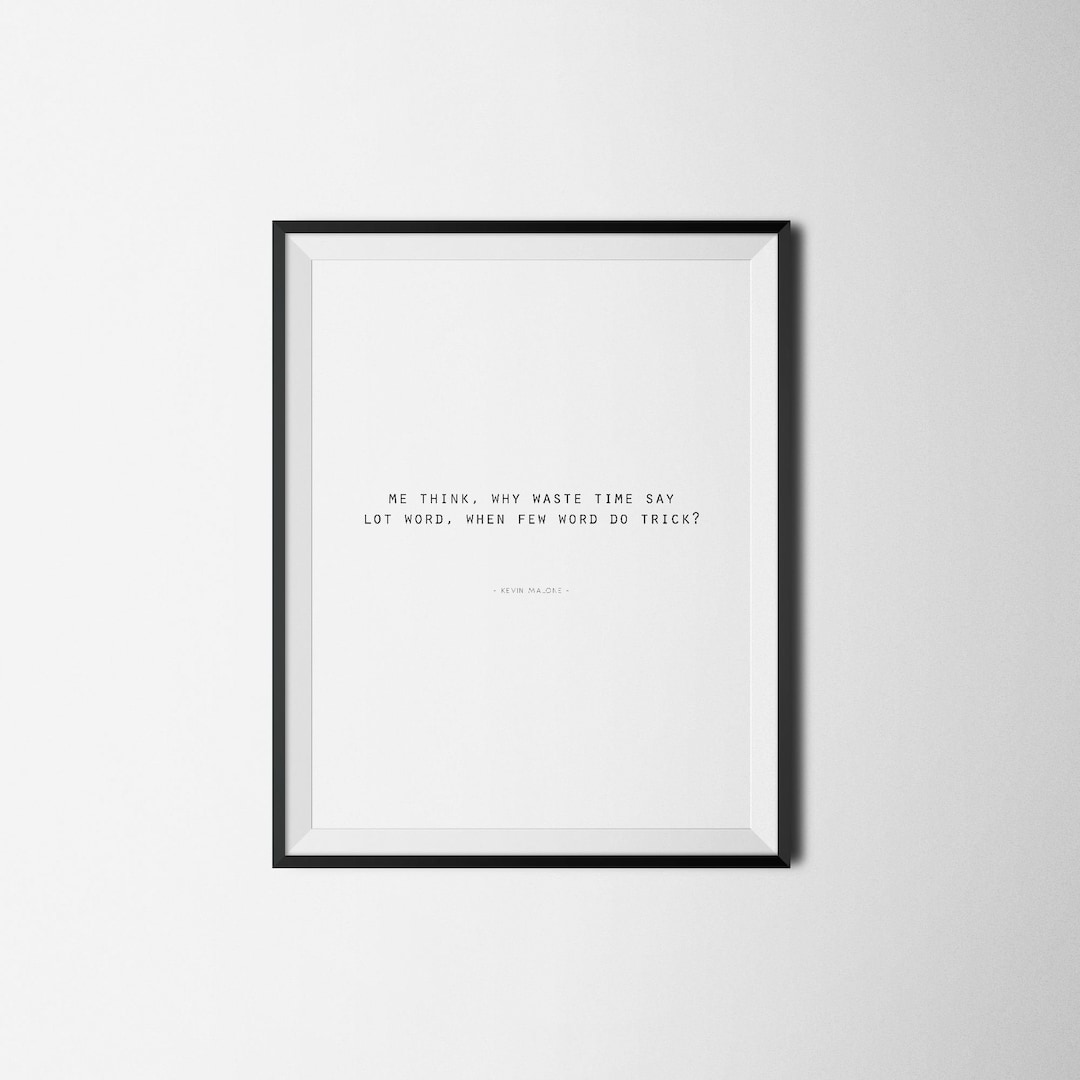 Me Think Why Waste Time Say Lot Word When Few Word Do Trick, Kevin ...