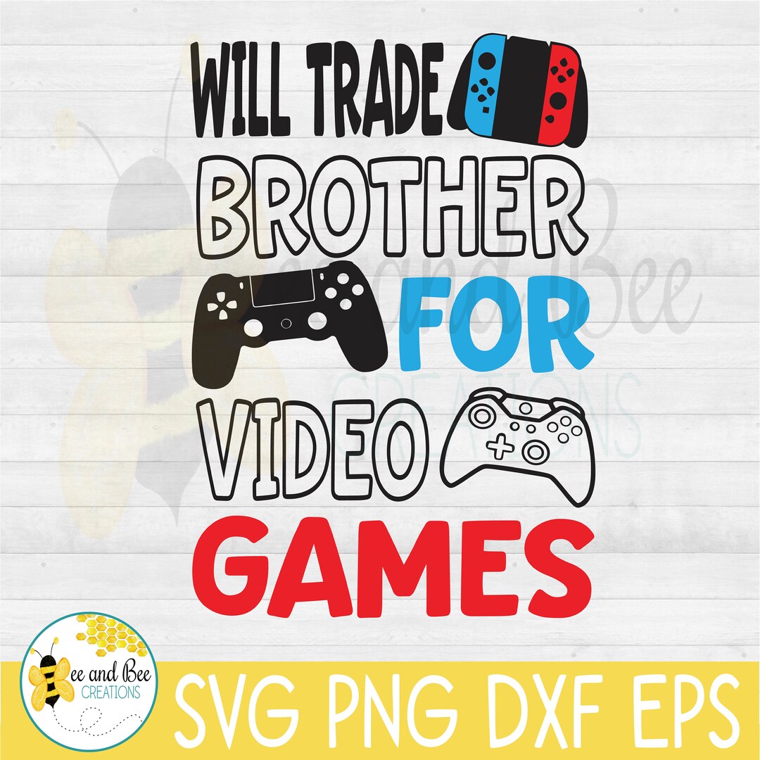 Will Trade Brother for Video Games Svg, Png, Eps, and Dxf Files - Video ...