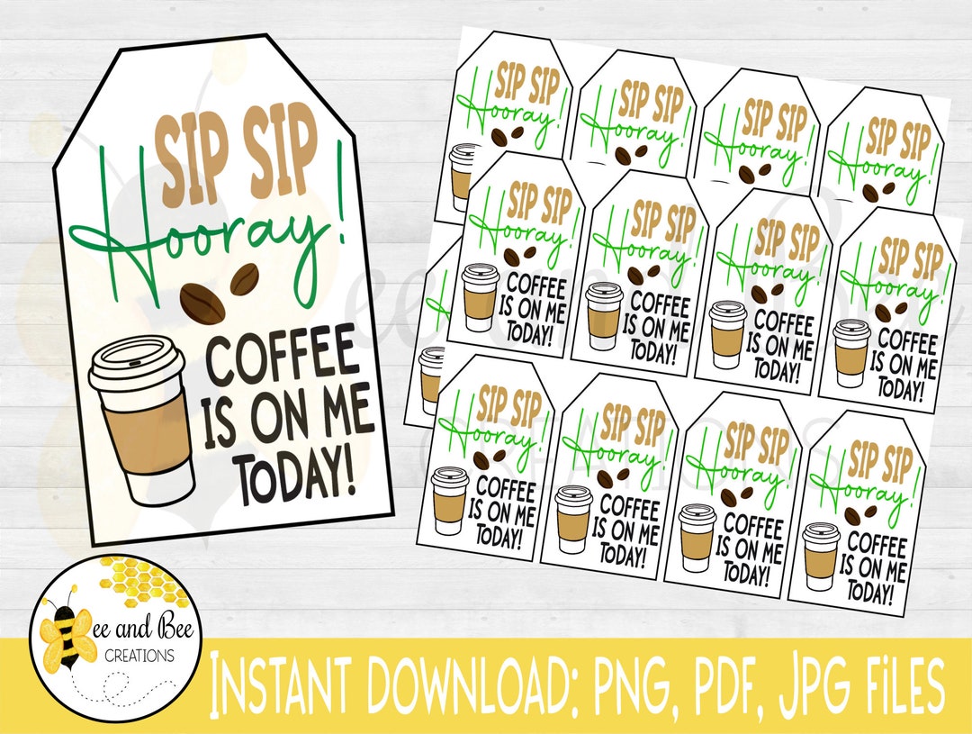 Sip Sip Hooray! Coffee is on Me Today! Gift Tag - Png, Pdf and Jpg ...