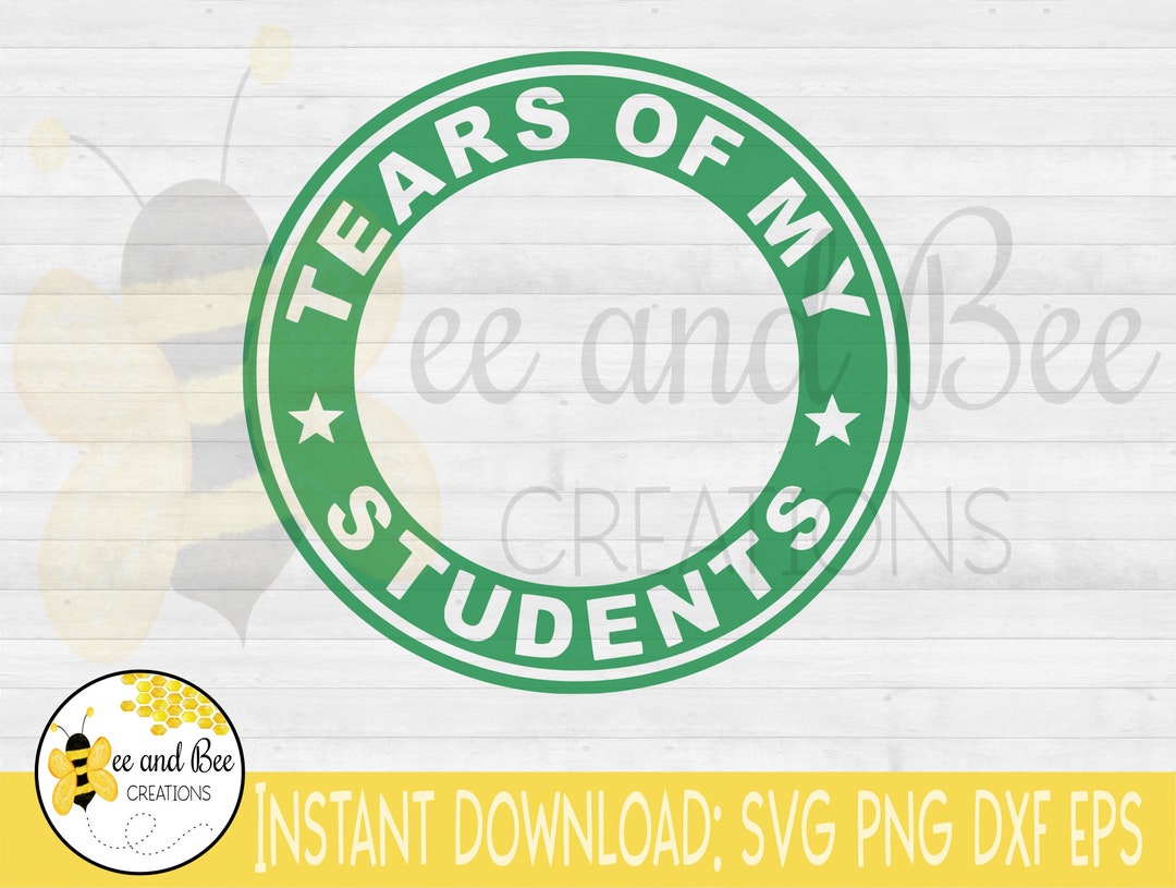 Tears of My Students Starbucks Ring Svg Png Dxf and Eps - Etsy