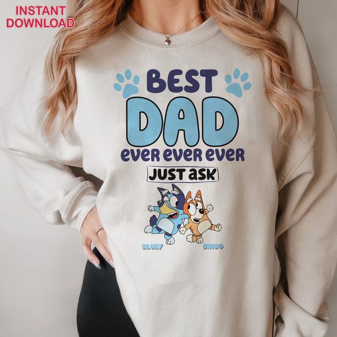 Bluey Best Dad Ever Ever Ever Just Ask PNG Bluey and Bingo Shirt Funny ...