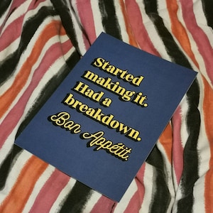 Started Making It, Had a Breakdown, Bon Appetit, A6 A5 A4 A3 A2 Print ...