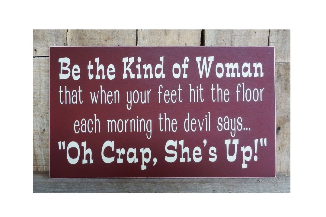 Be the Kind of Woman, 7 X 12 Sign, the Devil Says, Oh Crap She's Up ...