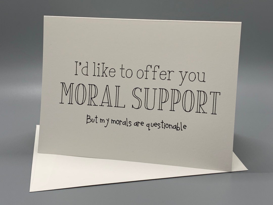 Handmade Card Reads “i’d Like to Offer You Moral Support (but My Morals ...