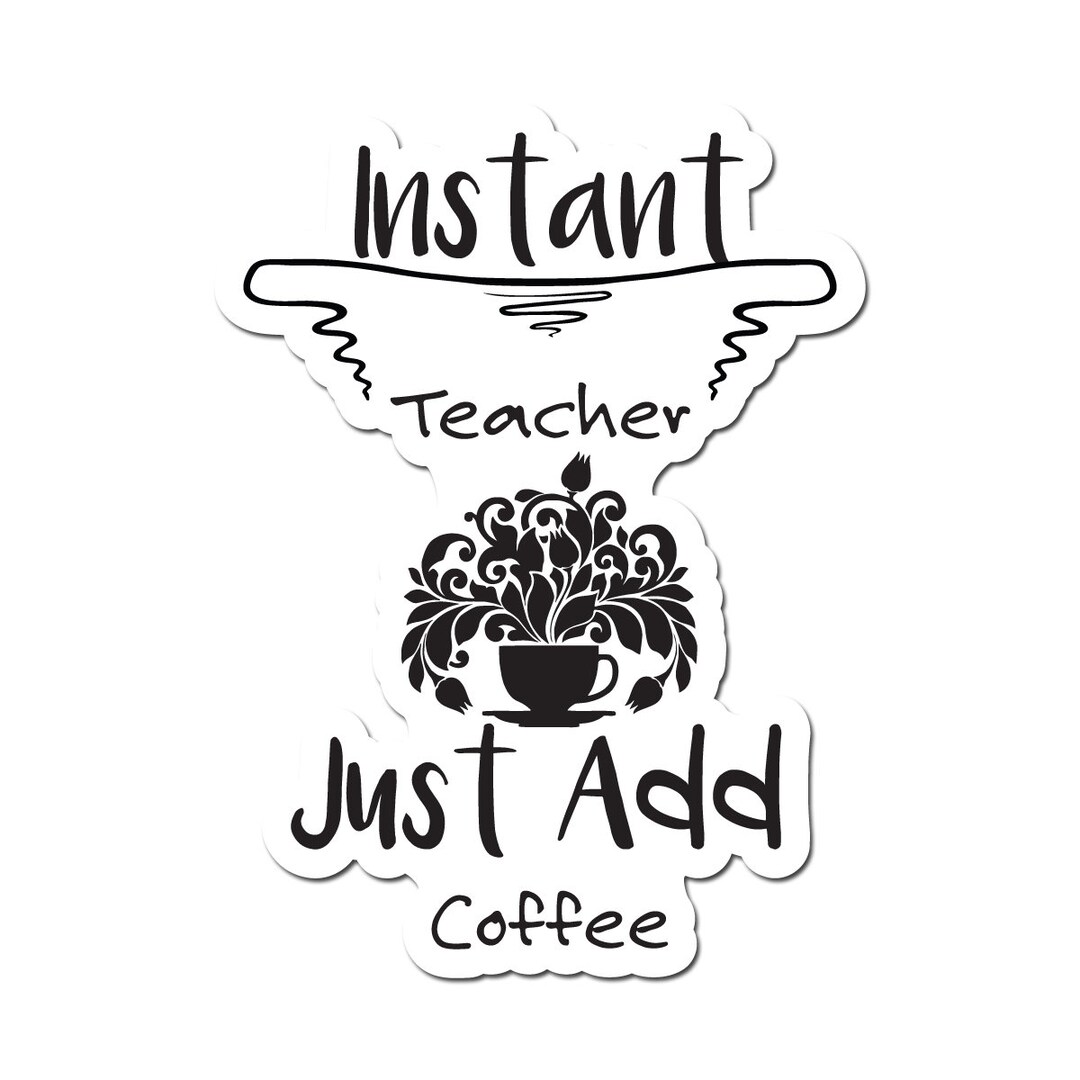 Instant Teacher Just Add Coffee funny Teacher Themed Vinyl Decal for ...