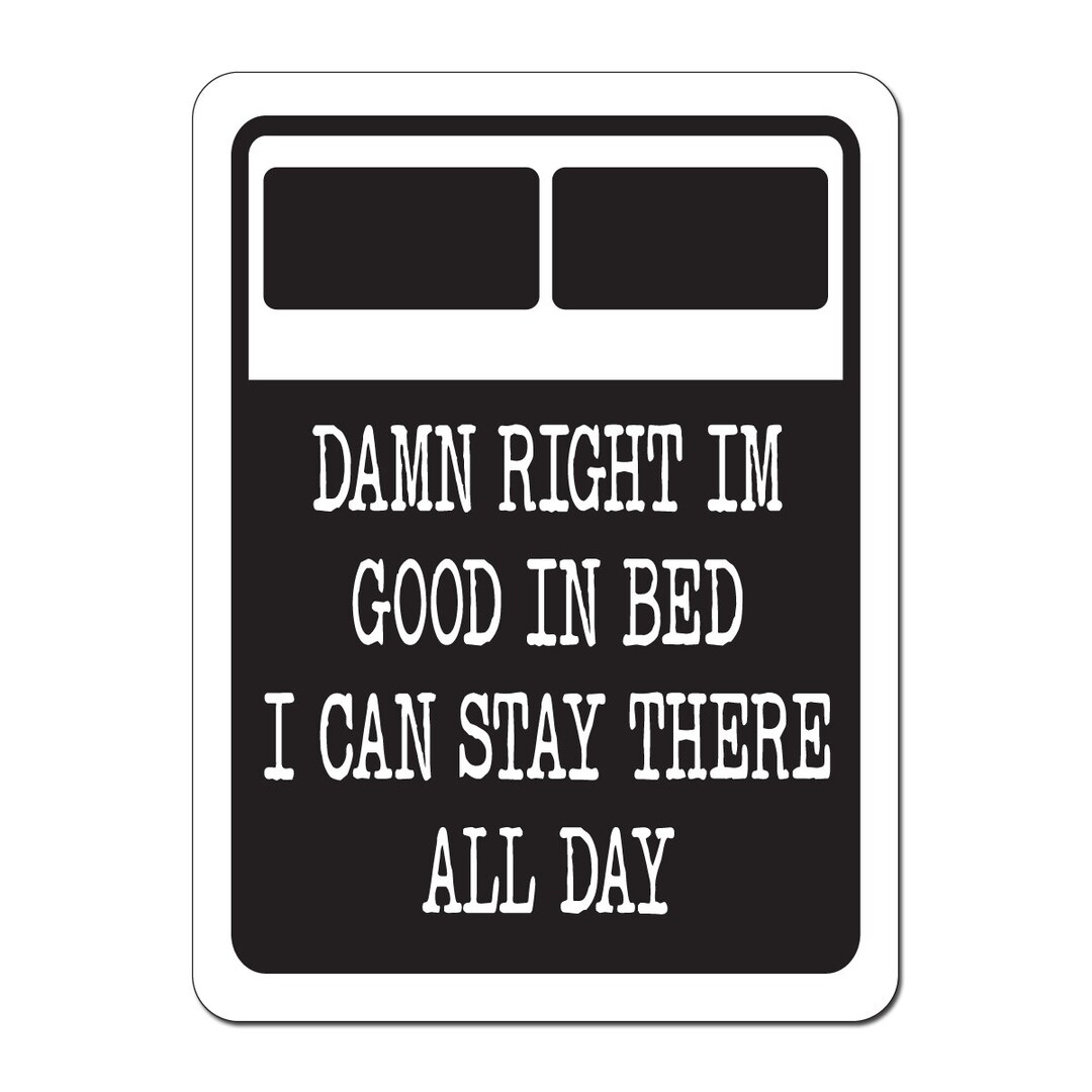 Damn Right I'm Good in Bed I Could Stay There All Day 9"x12" Aluminum ...