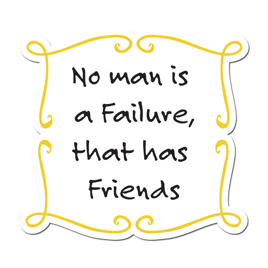 No Man is A Failure, That Has Friends - Vinyl Decal for Car, Macbook ...