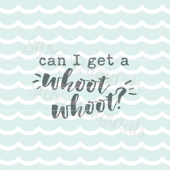 Fun SVG Can I get a whoot whoot SVG Vector File. Fun for so | Etsy