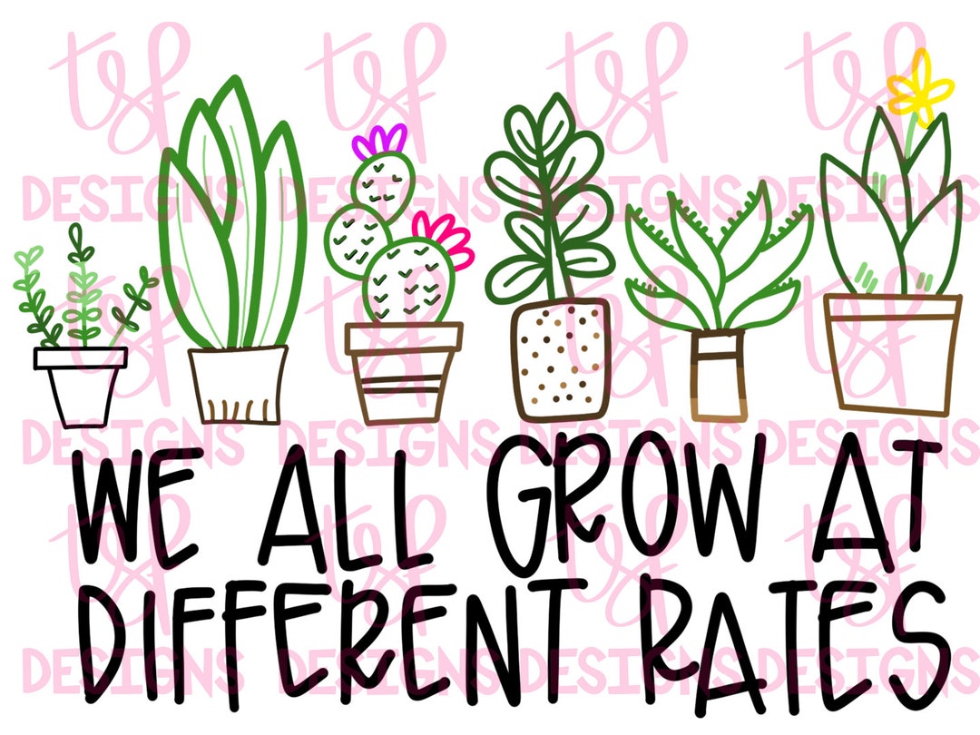 We All Grow at Different Rates 2 FILES PNG Sublimation Digital ...