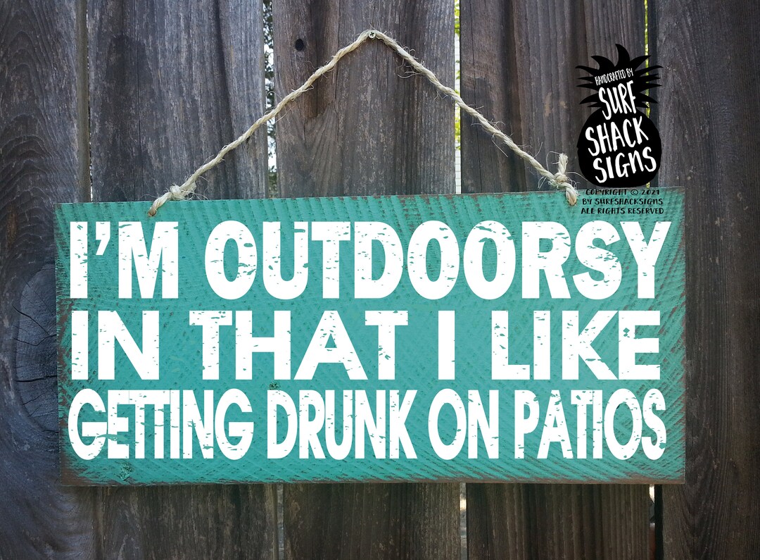 I'm Outdoorsy in That I Like Getting Drunk on Patios Funny Patio Sign ...