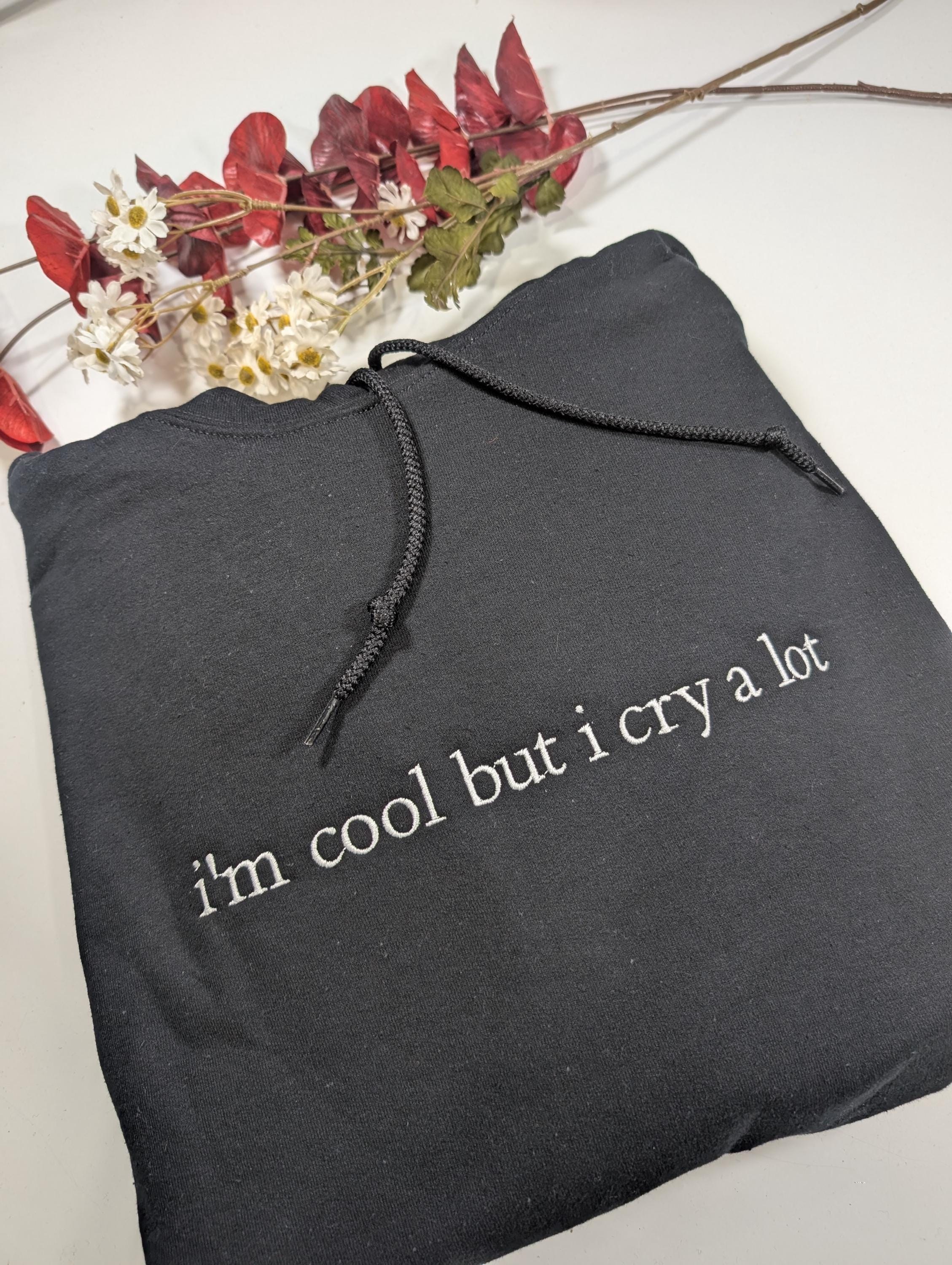 I'm Cool but I Cry A Lot, Dry Tears Here Sweatshirt, Sad Girl. Basic ...