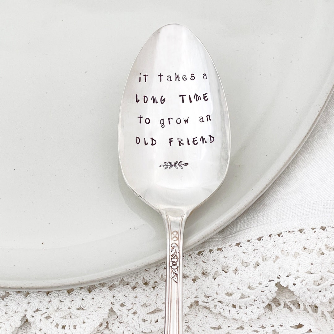 Hand Stamped Serving Spoon - It Takes A Long Time to Grow an Old Friend ...