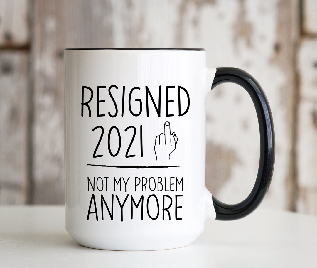 Resigned 2021 Not My Problem Anymore 15 Oz Coffee Mug Funny Retirement ...