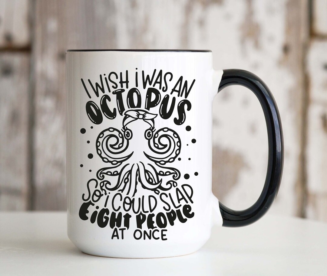 I Wish I Was an Octopus so I Could Slap Eight People at Once Mug - Etsy