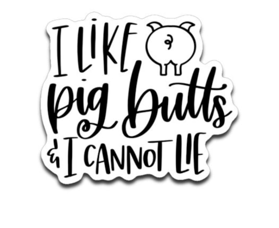I Like Pig Butts and I Cannot Lie Decal Pig Butt Sticker | Etsy