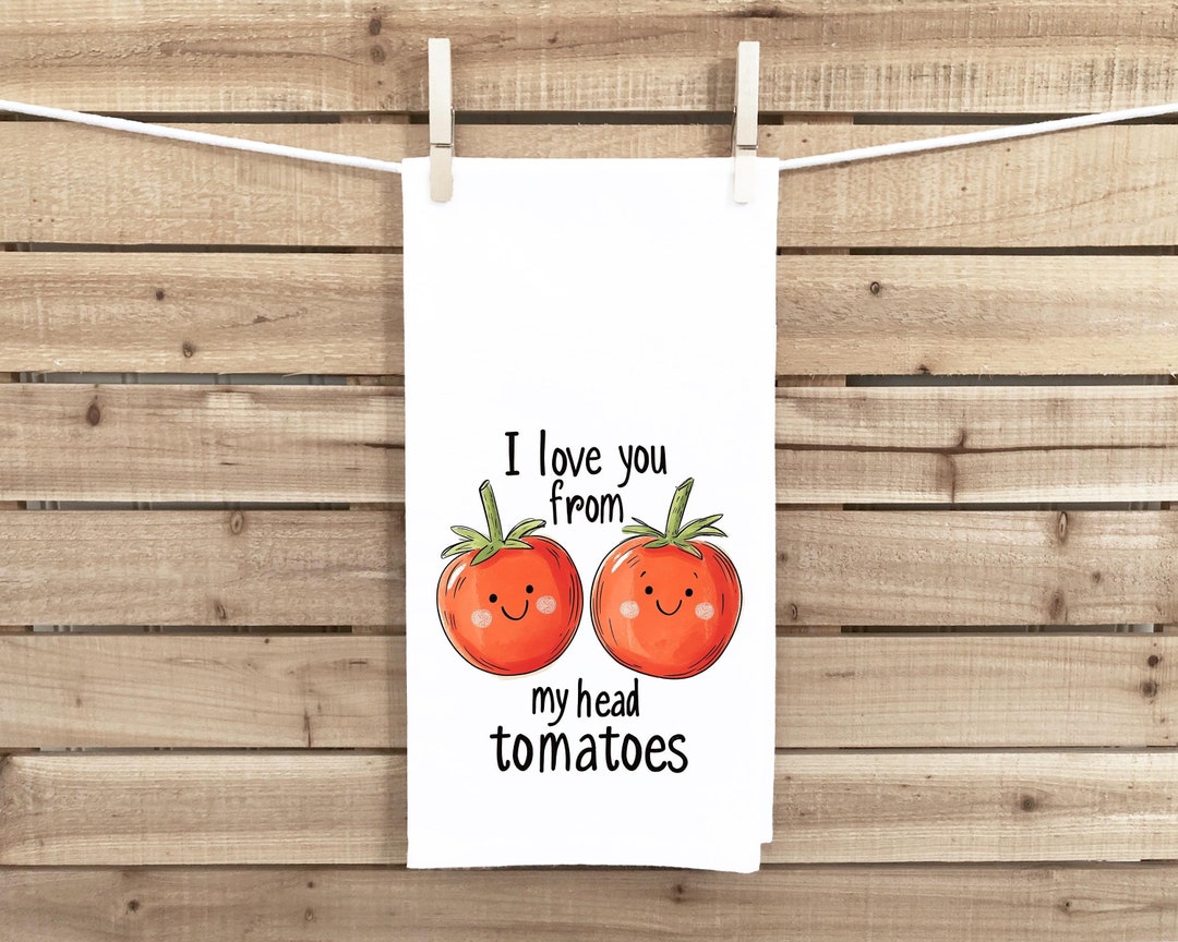 I Love You From My Head Tomatoes 27x27 Flour Sack Tea Towel Valentine's ...