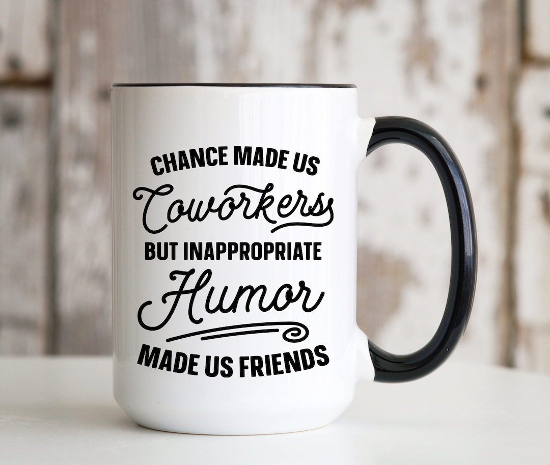 Chance Made Us Coworkers but Inappropriate Humor Made Us Friends 15oz ...