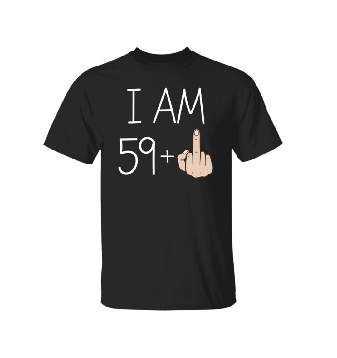 I Am 59 Plus Middle Finger Shirt for Men Funny 60th Birthday Gift Idea ...