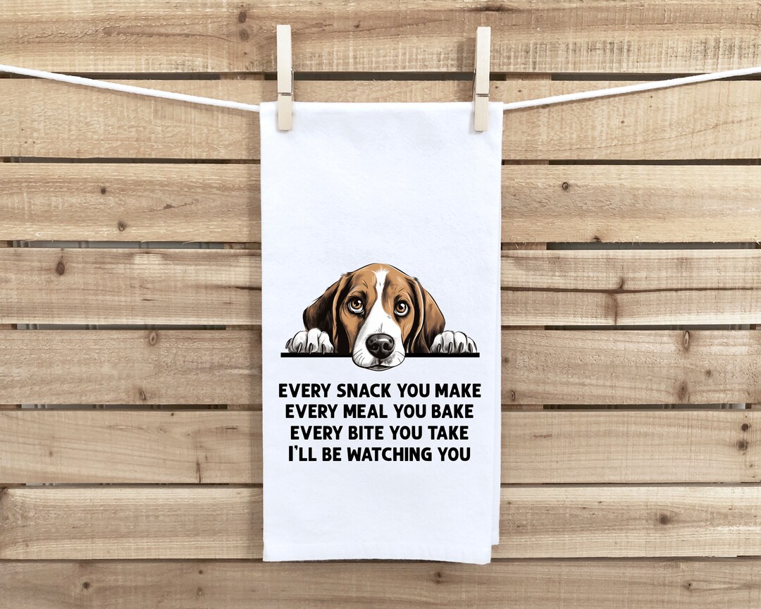 Every Snack You Make Every Meal Beagle Flour Sack Kitchen Towel Funny ...