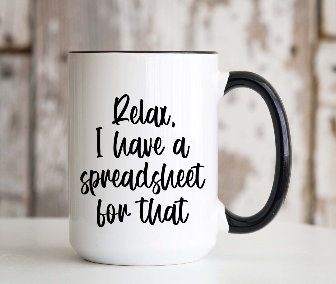 Relax I Have a Spreadsheet for That Mug 15oz Ceramic Coffee Cup Funny ...