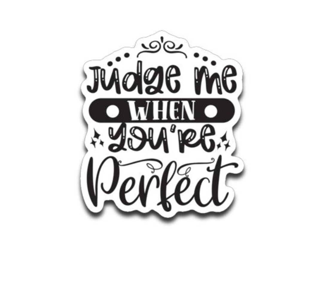 Judge Me When You're Perfect Decal | Inspirational, Motivational Black ...