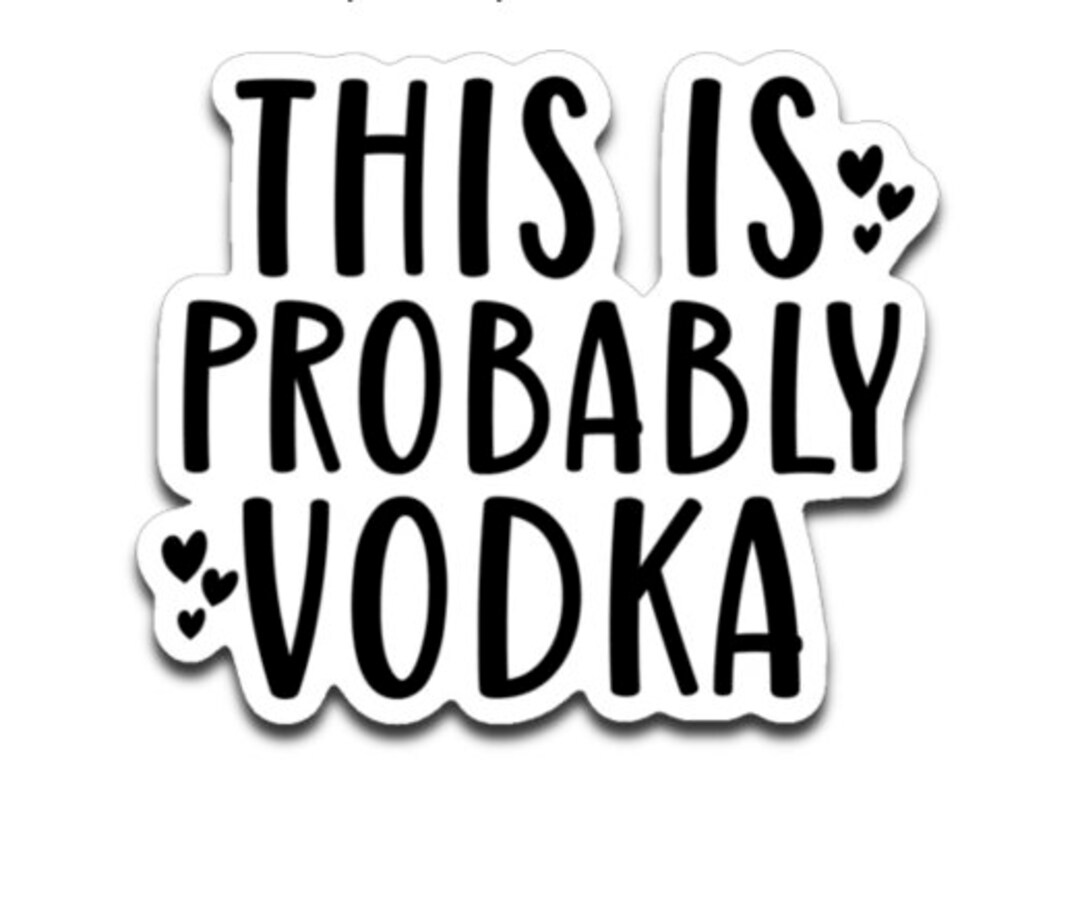 This is Probably Vodka Decal | Funny Alcohol & Drinking Humor | Black ...