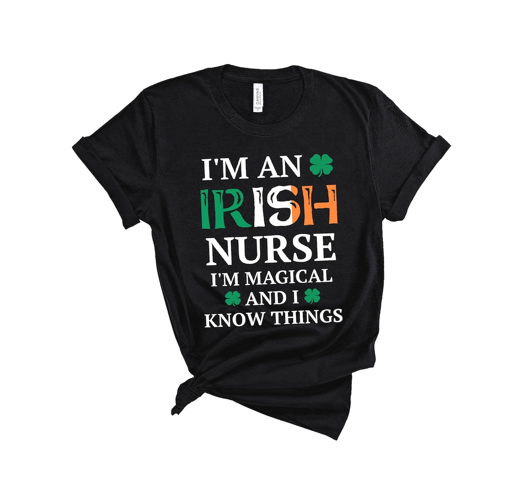 I'm an Irish Nurse I'm Magical and I Know Things Shirt St. Patrick's ...