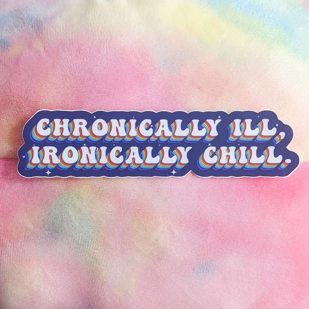 CHRONICALLY ILL, IRONICALLY Chill Sticker - Chronic Illness Sticker, Chronic Disease Sticker ...