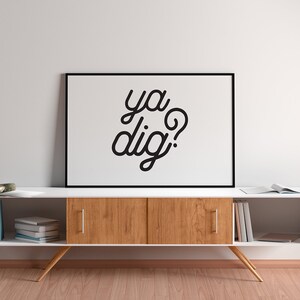 Ya Dig? Printable Typography Print, Veritcal, Horizontal AND Square ...