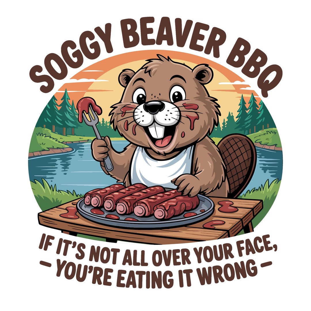 Soggy Beaver BBQ If It's Not All Over Your Face You're Eating It Wrong ...