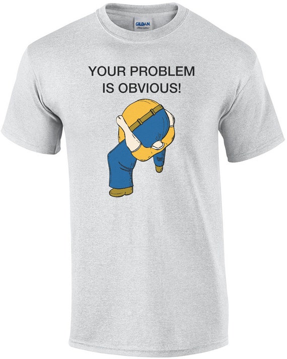 Your Problem is Obvious Shirt Head up Ass T-shirt - Etsy