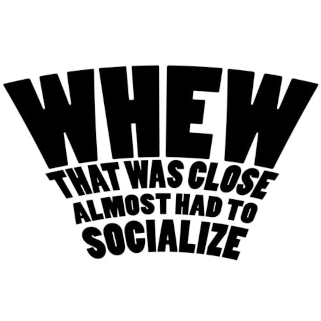 WHEW That Was Close Almost Had to Socialize T-shirt - Etsy