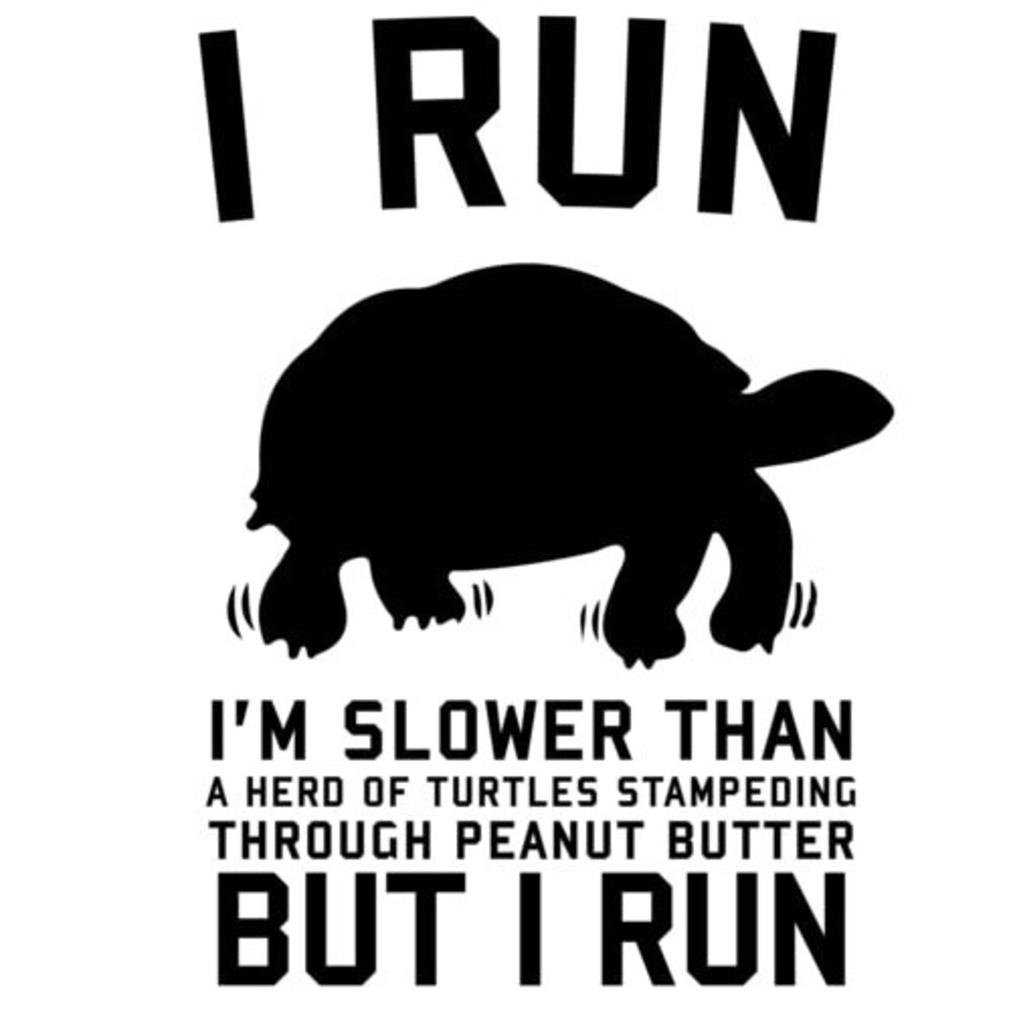 I Run Slower Than A Herd of Turtles Stampeding Through Peanut - Etsy