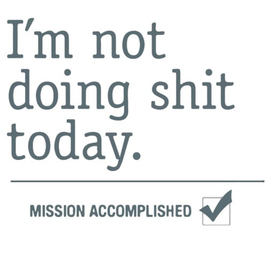 I'm Not Doing Shit Today. Mission Accomplished T-shirt - Etsy