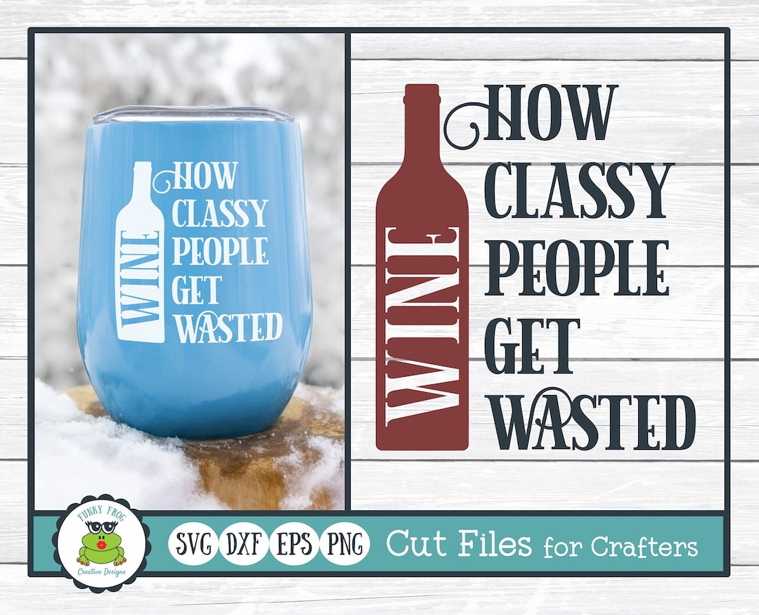 Wine How Classy People Get Wasted, SVG Cut File for Crafters - Etsy