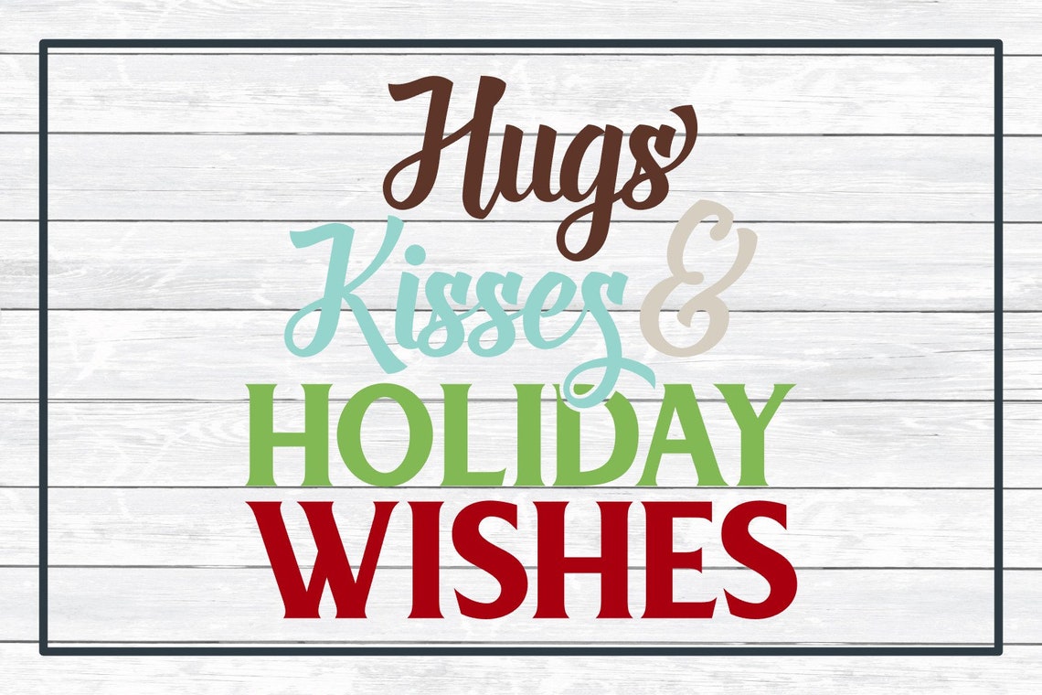 Hugs Kisses And Holiday Wishes Christmas Winter Holiday Svg Cut Etsy